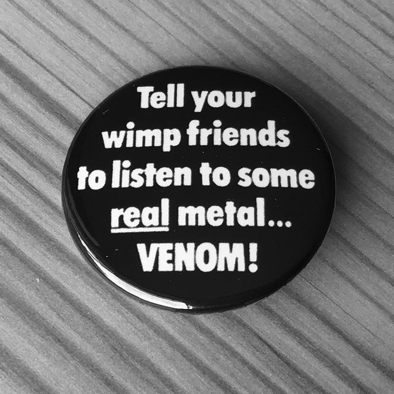 Venom - Tell Your Wimp Friends to Listen to Some Real Metal... (Badge ...